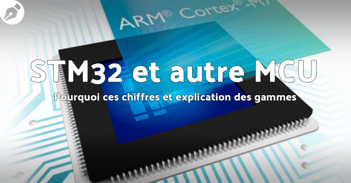 STM32 et autre MCU - Pourquoi ces chiffres et explication des gammes ...